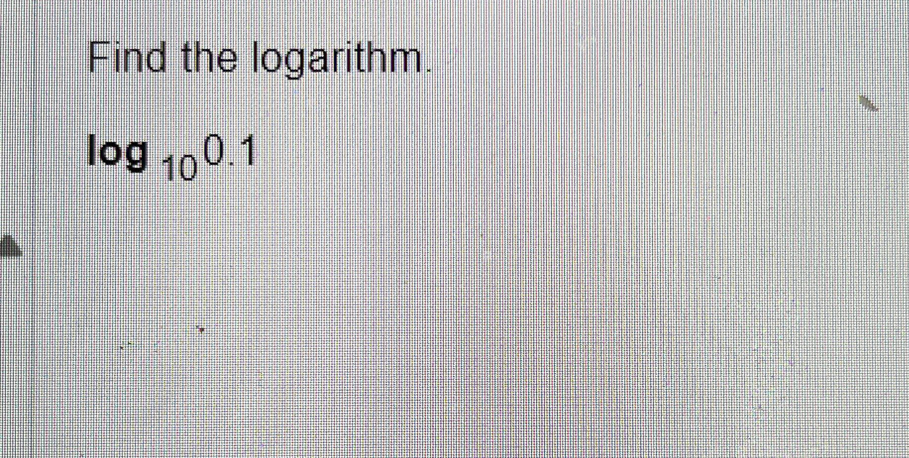 Solved Find the logarithm.log100.1 | Chegg.com