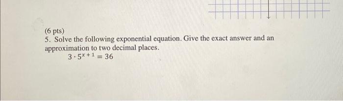 Solved (6 pts) 5. Solve the following exponential equation. | Chegg.com