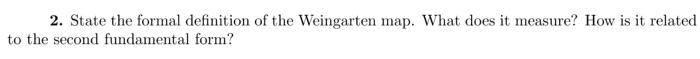 Solved 2. State the formal definition of the Weingarten map. | Chegg.com