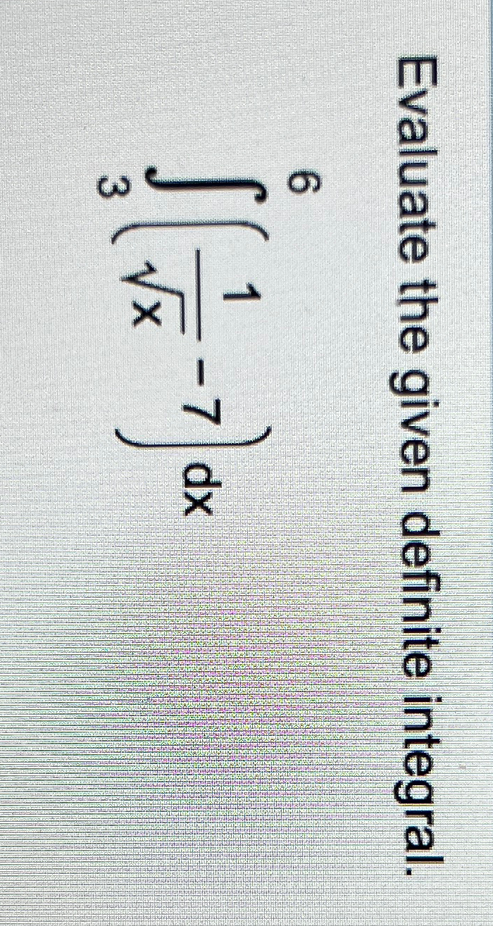 Solved Evaluate the given definite integral.∫36(1x2-7)dx | Chegg.com