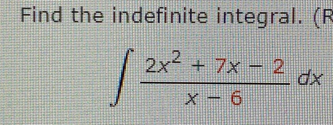 Solved Find the indefinite integral.∫﻿﻿2x2+7x-2x-6dx | Chegg.com