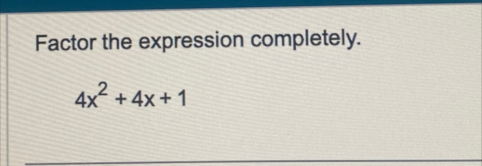 Solved Factor the expression completely.4x2+4x+1 | Chegg.com