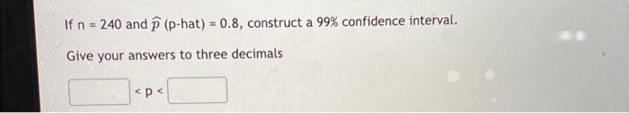 Solved If n=240 and p ( p-hat )=0.8, construct a 99% | Chegg.com