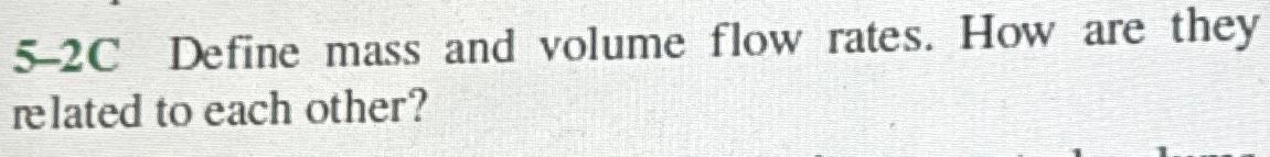 Solved 5-2C Define mass and volume flow rates. How are they | Chegg.com