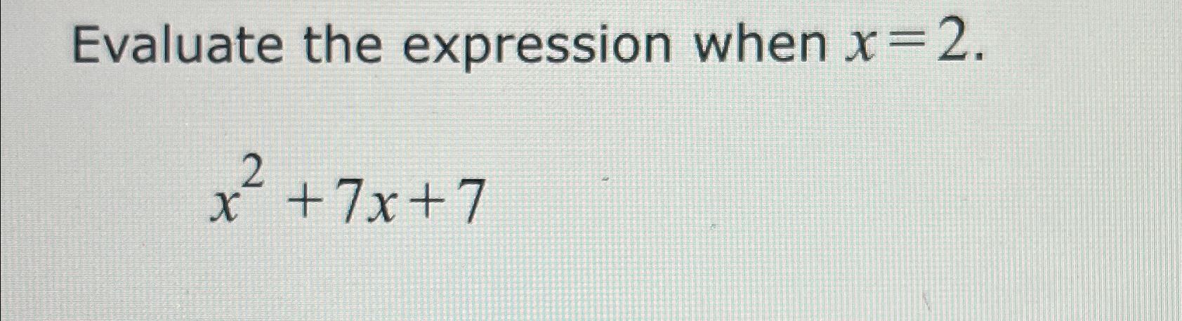 Solved Evaluate the expression when x=2.x2+7x+7 | Chegg.com