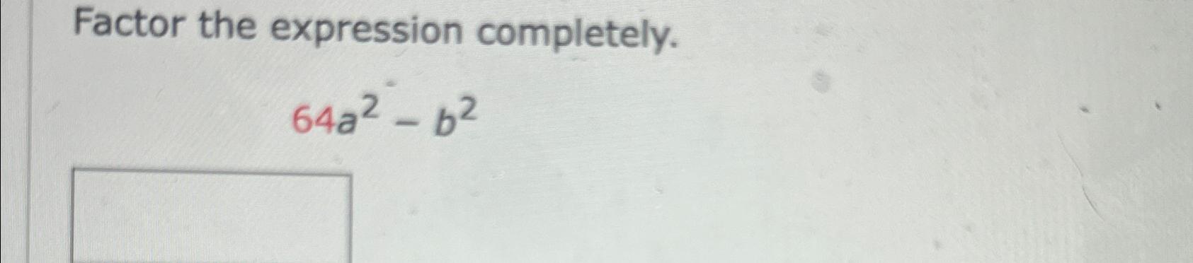 Solved Factor the expression completely.64a2-b2 | Chegg.com