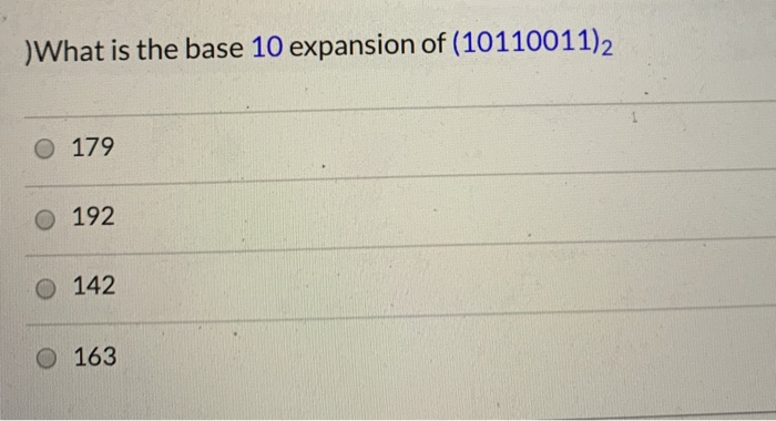 Solved What is the base 10 expansion of (10110011)2 O 179 o | Chegg.com