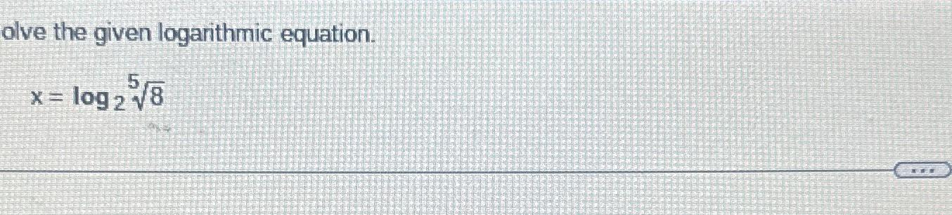 Solved olve the given logarithmic equation.x=log285 | Chegg.com