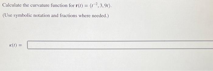 Solved Calculate the curvature function for r(t)= t−2,3,9t . | Chegg.com