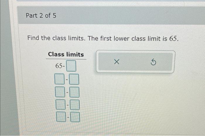 Part 2 of 5 Find the class limits. The first lower | Chegg.com