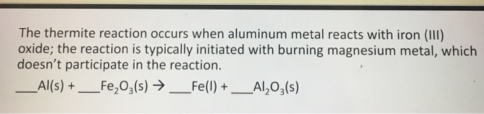 Solved The thermite reaction occurs when aluminum metal | Chegg.com