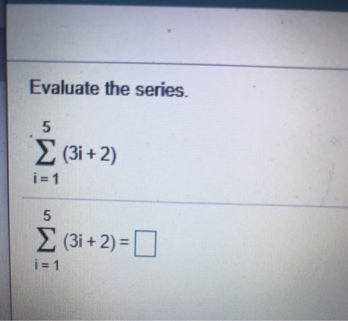Solved Evaluate the series. Σ (3i +2) Σ (3i +2)=0 | Chegg.com