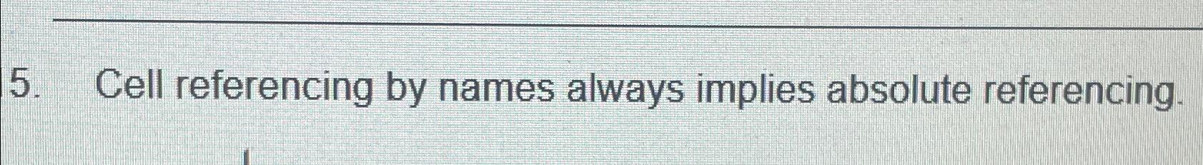 Solved Cell referencing by names always implies absolute | Chegg.com