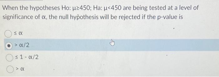 Solved When the hypotheses Ho:μ≥450; Ha:μ