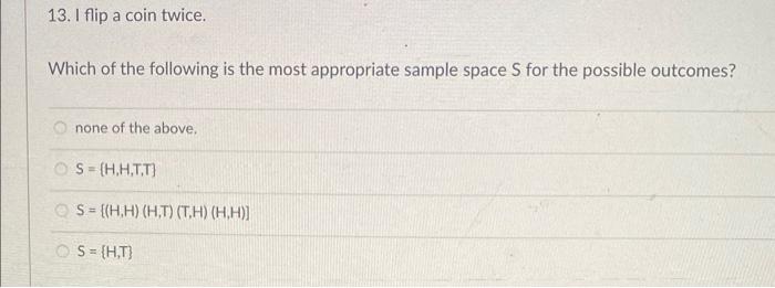 Solved 13. I flip a coin twice. Which of the following is | Chegg.com