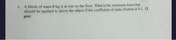 Solved 1. A block of mass 8 kg is at rest on the floor. What | Chegg.com