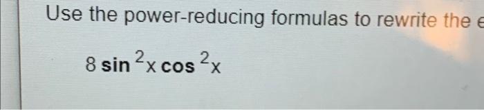 Solved Use the power-reducing formulas to rewrite the e 8 | Chegg.com
