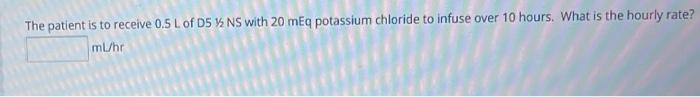 Solved The patient is to receive 0.5 L of D5 ½ NS with 20 | Chegg.com