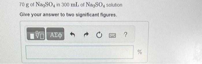 Solved 70 g of Na2SO4 in 300 mL of Na2SO4 solution Give your | Chegg.com