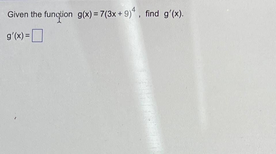Solved Given the funcrion g(x)=7(3x+9)4, ﻿find g'(x)g'(x)= | Chegg.com