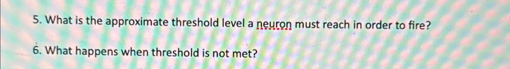 Solved What is the approximate threshold level a neuron must | Chegg.com