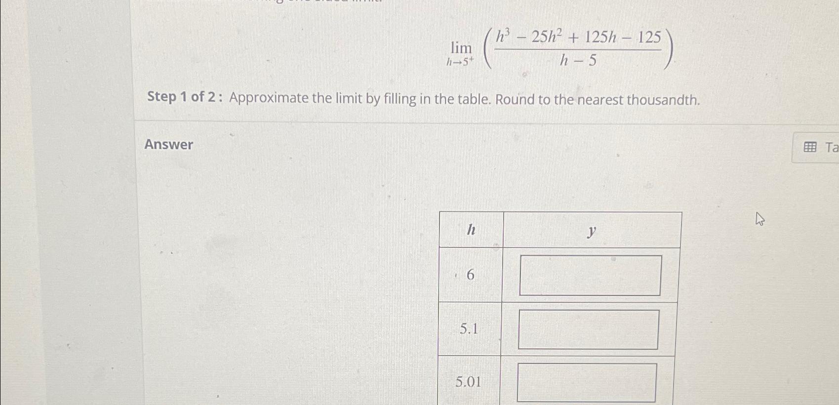 Solved limh→5+(h3-25h2+125h-125h-5)Step 1 ﻿of 2: Approximate | Chegg.com