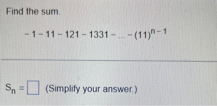 Solved ∑k=135kFind the sum. −1−11−121−1331−…−(11)n−1 Sn= | Chegg.com