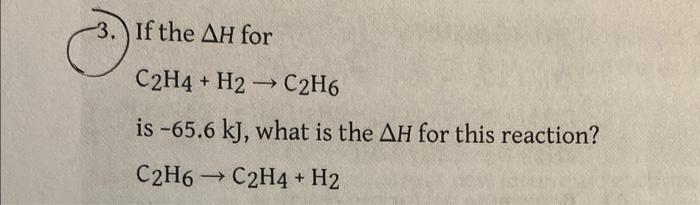 Solved 3. If the AH for ☺ C2H4 + H2 → C2H6 is -65.6 kJ, what | Chegg.com