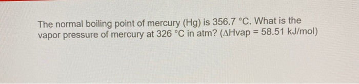 Solved The normal boiling point of mercury (Hg) is 356.7 °C. | Chegg.com