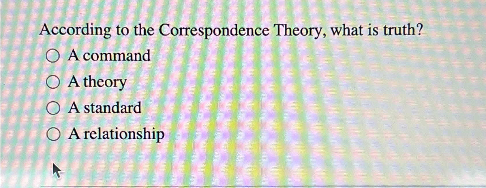 Solved According To The Correspondence Theory What Is
