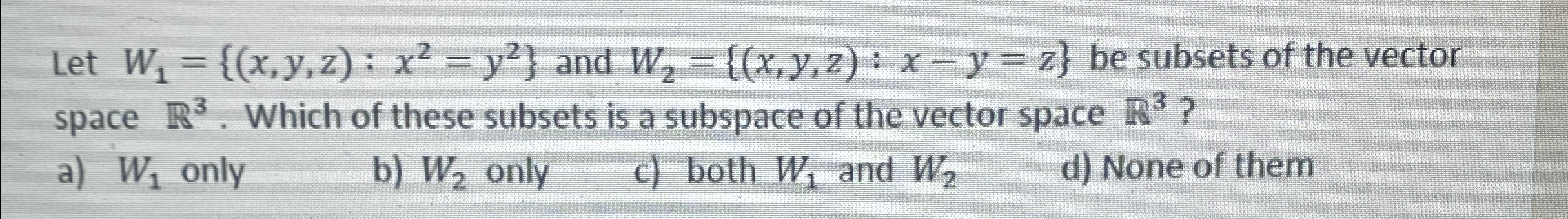 Solved Let W1={(x,y,z):x2=y2} ﻿and W2={(x,y,z):x-y=z} ﻿be | Chegg.com
