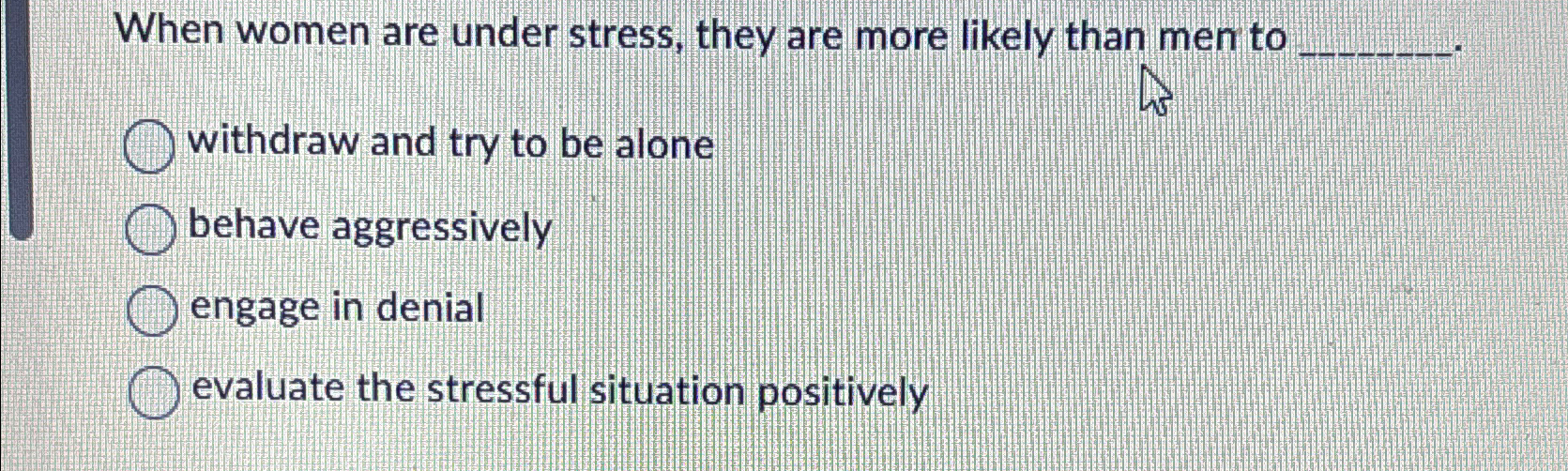 Solved When women are under stress, they are more likely | Chegg.com