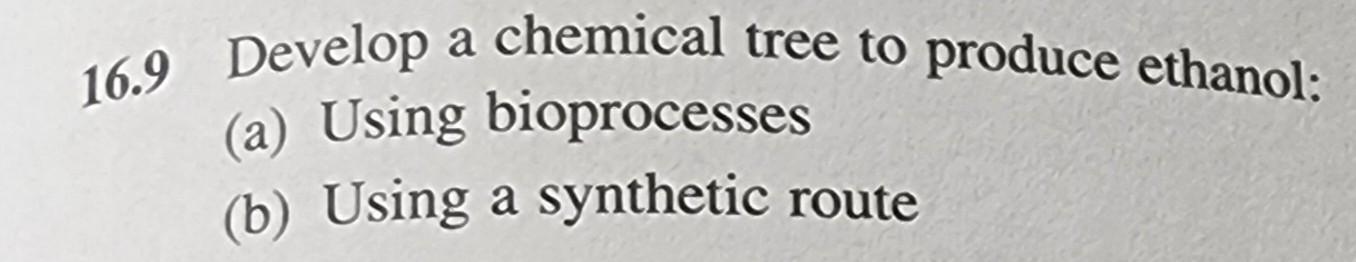 Solved 16.9 Develop a chemical tree to produce ethanol: (a) | Chegg.com