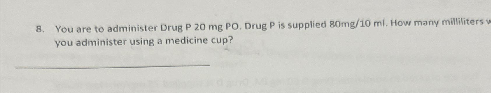Solved You are to administer Drug P20mg ﻿PO. ﻿Drug P ﻿is | Chegg.com