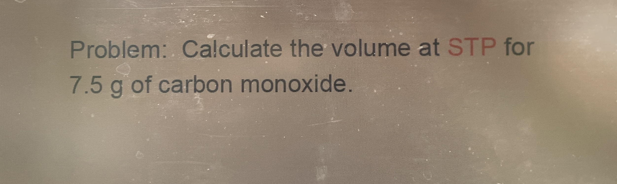 Solved Problem: Calculate the volume at STP for 7.5g ﻿of | Chegg.com