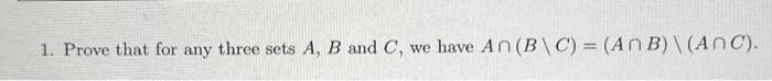 Solved 1. Prove that for any three sets A,B and C, we have | Chegg.com