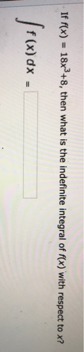 Solved If f(x) 18x3+8, then what is the indefinite integral | Chegg.com