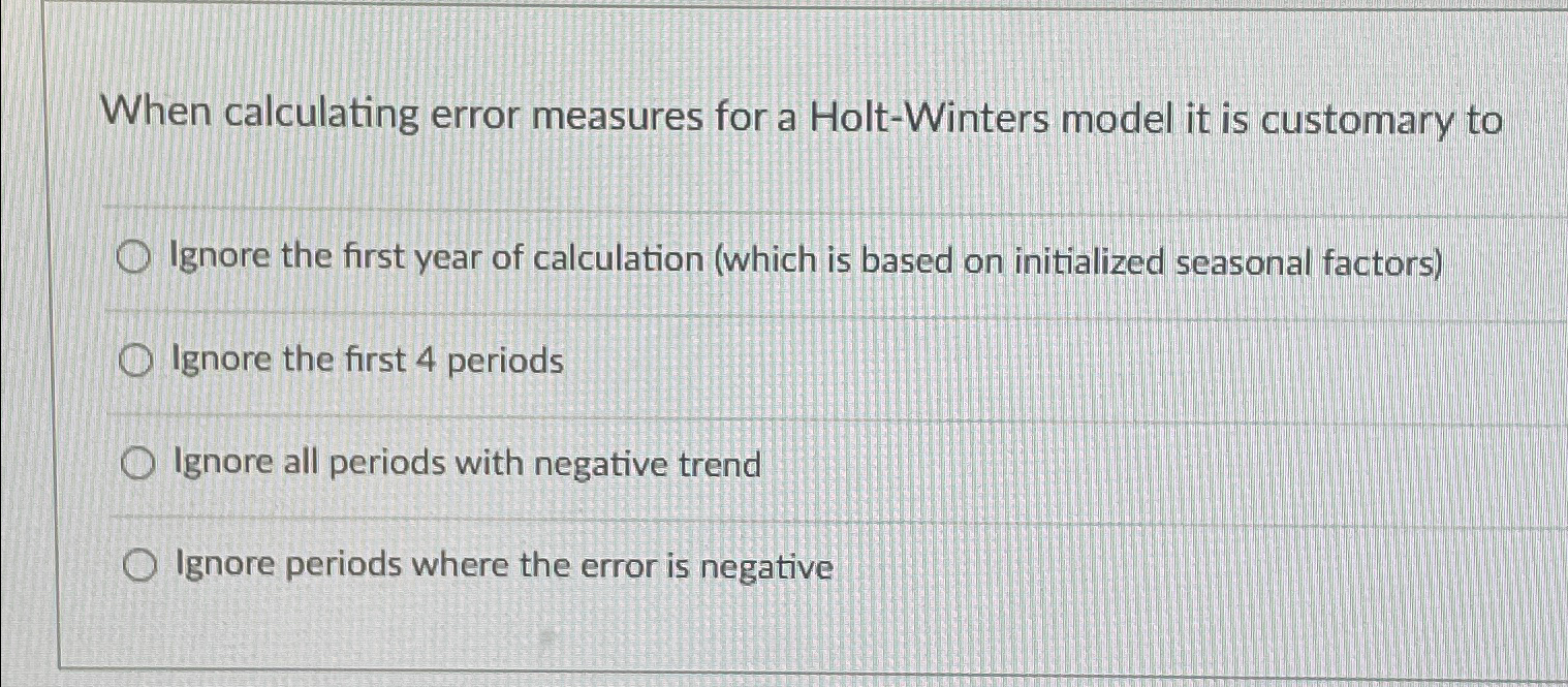 Solved When calculating error measures for a Holt-Winters | Chegg.com
