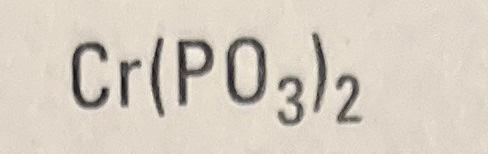Solved Cr(PO3)2 | Chegg.com