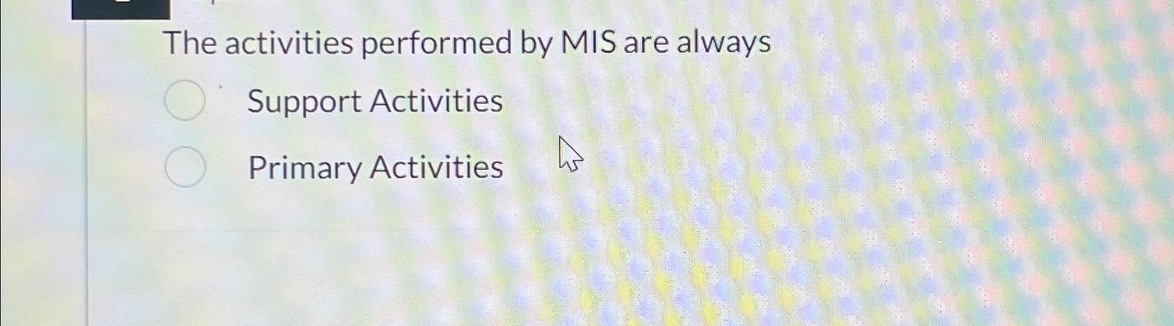 Solved The activities performed by MIS are alwaysSupport | Chegg.com
