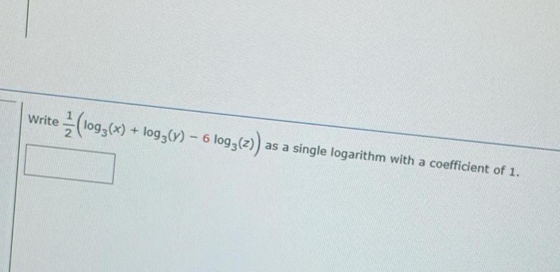 Solved Write 12(log3(x)+log3(y)-6log3(z)) ﻿as a single | Chegg.com