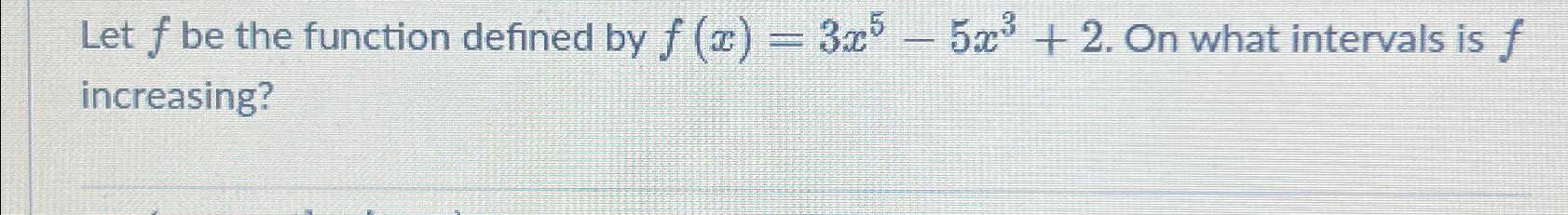 Solved Let f ﻿be the function defined by f(x)=3x5-5x3+2. ﻿On | Chegg.com