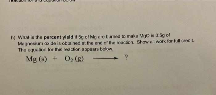 Solved h) What is the percent yield if 5 g of Mg are burned | Chegg.com