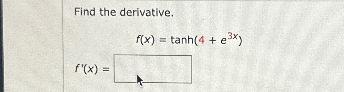 Solved Find the derivative.f(x)=tanh(4+e3x)f'(x)= | Chegg.com
