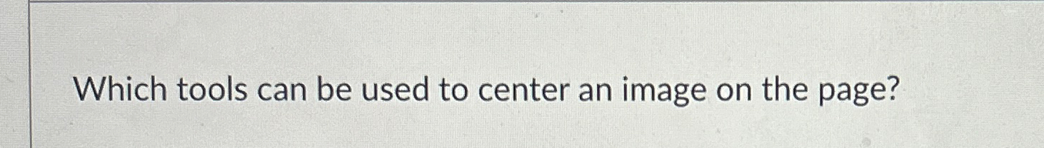 Solved Which tools can be used to center an image on the | Chegg.com