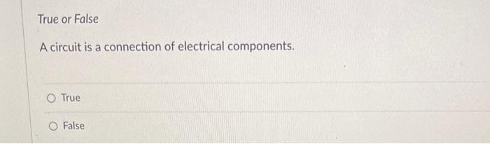 Solved True or False A circuit is a connection of electrical | Chegg.com