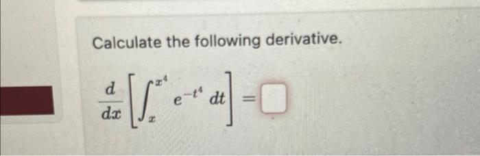 Solved Calculate the following derivative. dxd[∫xx4e−t4dt]= | Chegg.com