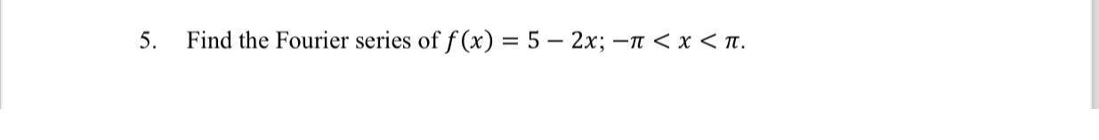 Solved Find the Fourier series of f(x)=5-2x;-π. | Chegg.com
