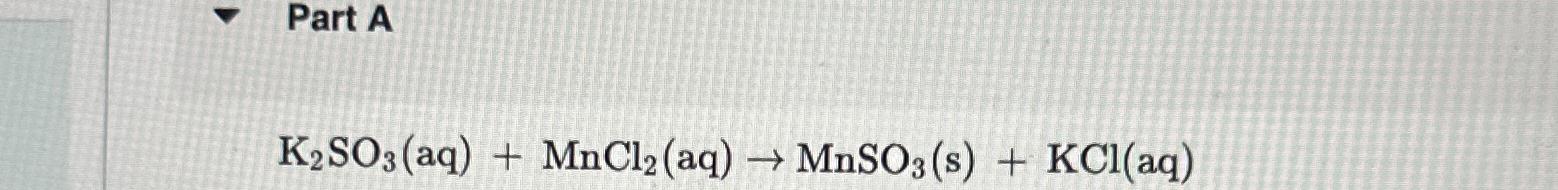 Solved K2SO3(aq)+MnCl2(aq)→MnSO3(s)+KCl(aq) | Chegg.com