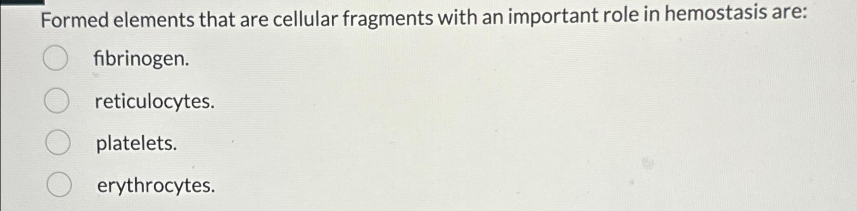 Solved Formed elements that are cellular fragments with an | Chegg.com
